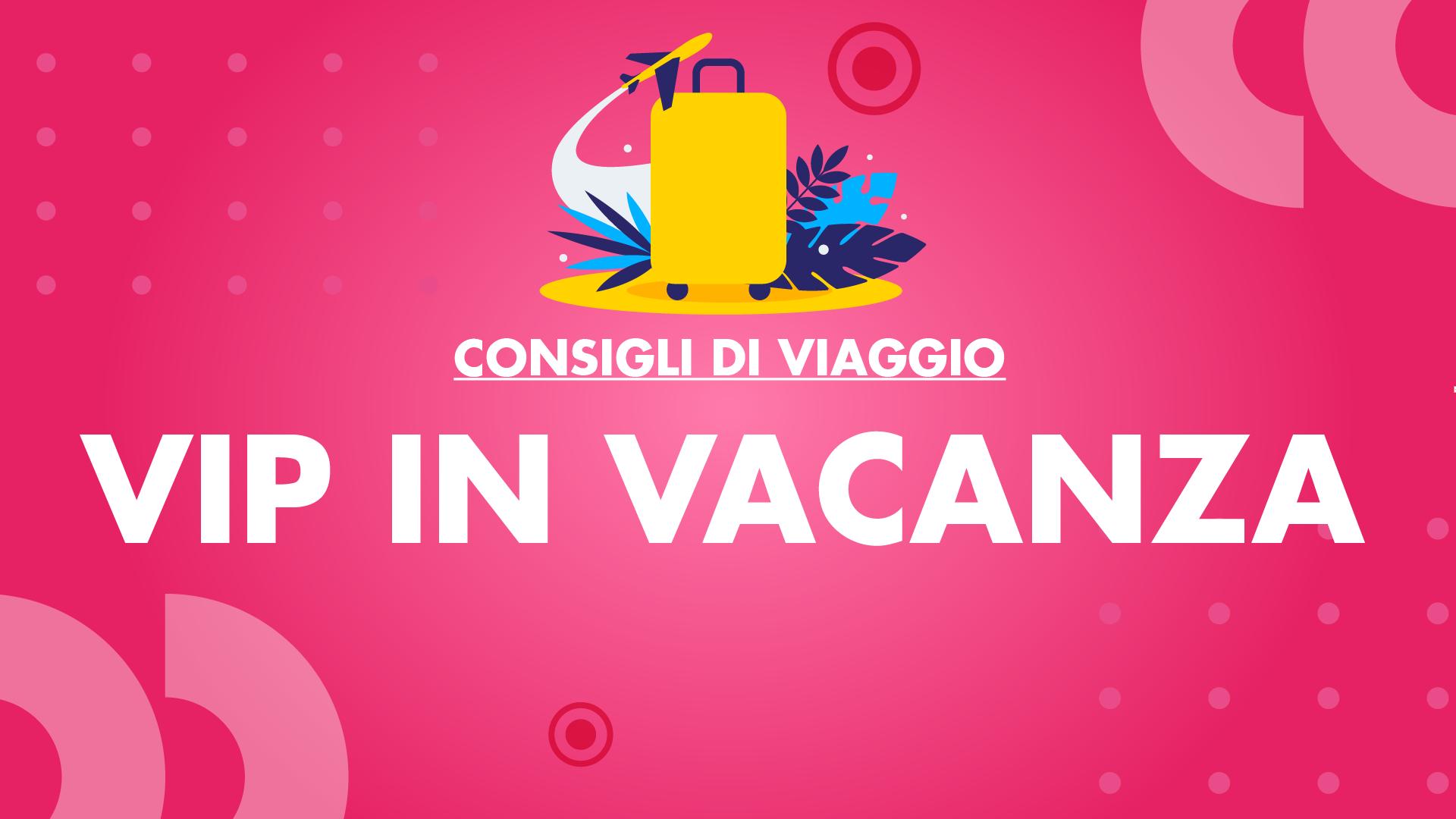 Vip in vacanza. Le mete estive dove è facile incontrare un Vip